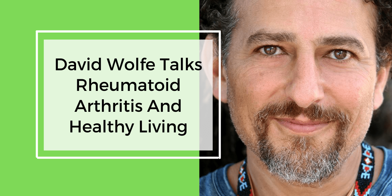 David Wolfe Talks Rheumatoid Arthritis And Healthy Living