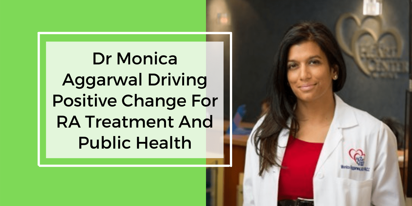 Dr Monica Aggarwal Driving Positive Change For RA And More