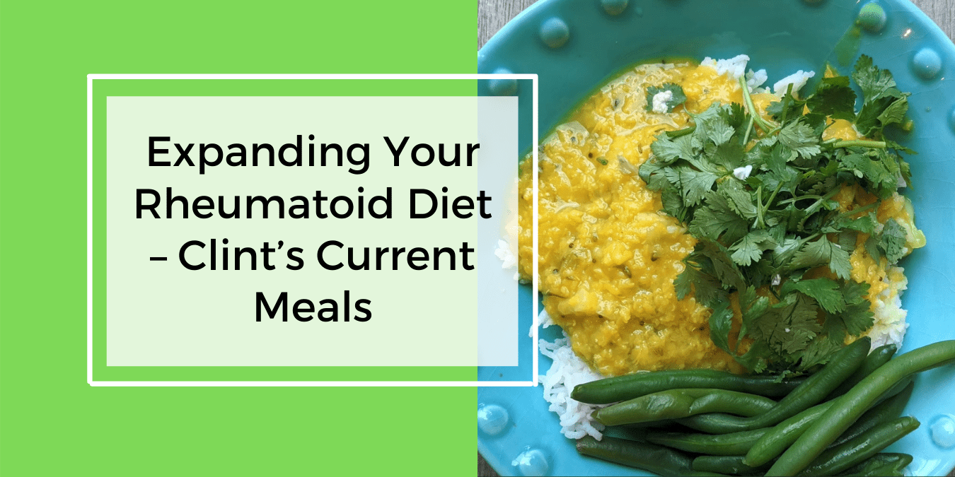 Expanding Your Rheumatoid Diet - Clint’s Current Meals